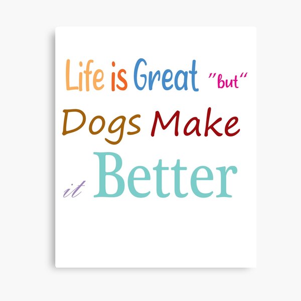 Life Is Good Dogs Make It Better Canvas Prints | Redbubble
