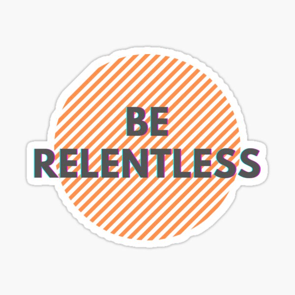 "Be Relentless" Sticker by EdwardsClothing | Redbubble