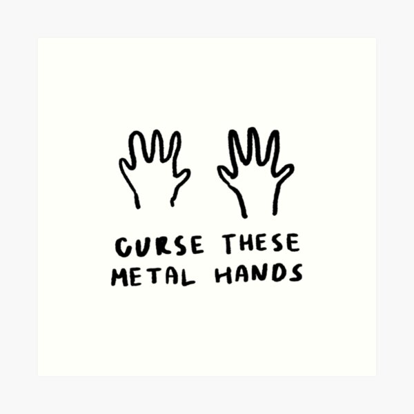 "Curse These Metal Hands" Art Print for Sale by 4naans | Redbubble