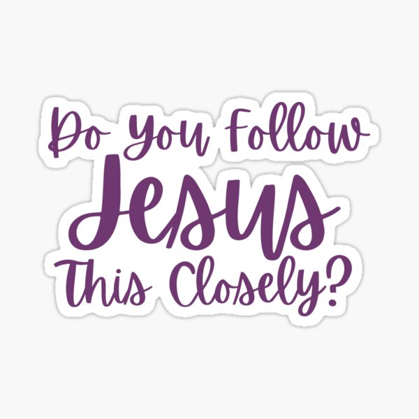"Do You Follow JESUS This Closely?" Sticker for Sale by ashlynpease ...