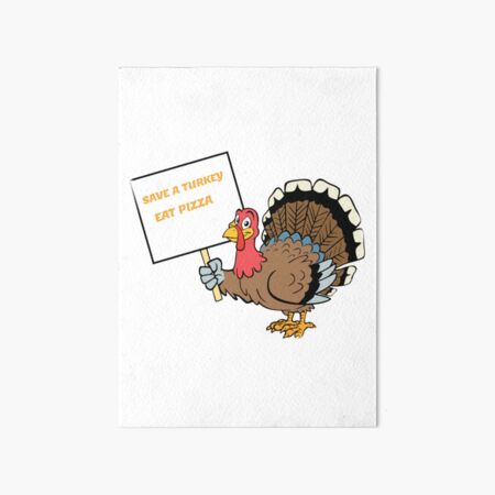 "Save A Turkey, Eat Pizza" Art Board Print for Sale by thepizzaboy ...