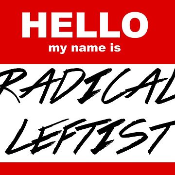 "Hello my name is Radical Leftist" Sticker for Sale by varietyofstuff ...
