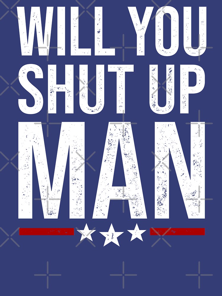 "Will You Shut Up Man Keep Yapping Man I'm speaking" T-shirt for Sale ...