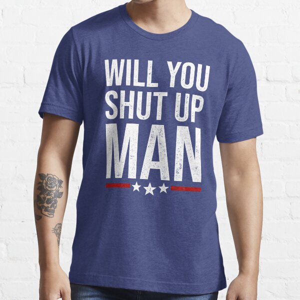 "Will You Shut Up Man Keep Yapping Man I'm speaking" T-shirt for Sale ...