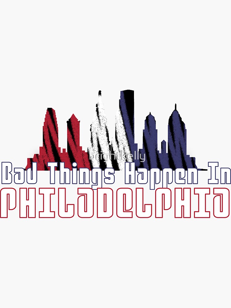"Bad Things Happen in Philadelphia" Sticker for Sale by brightkelly ...