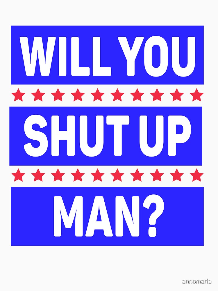 "will you shut up man " T-shirt for Sale by annomaria | Redbubble ...