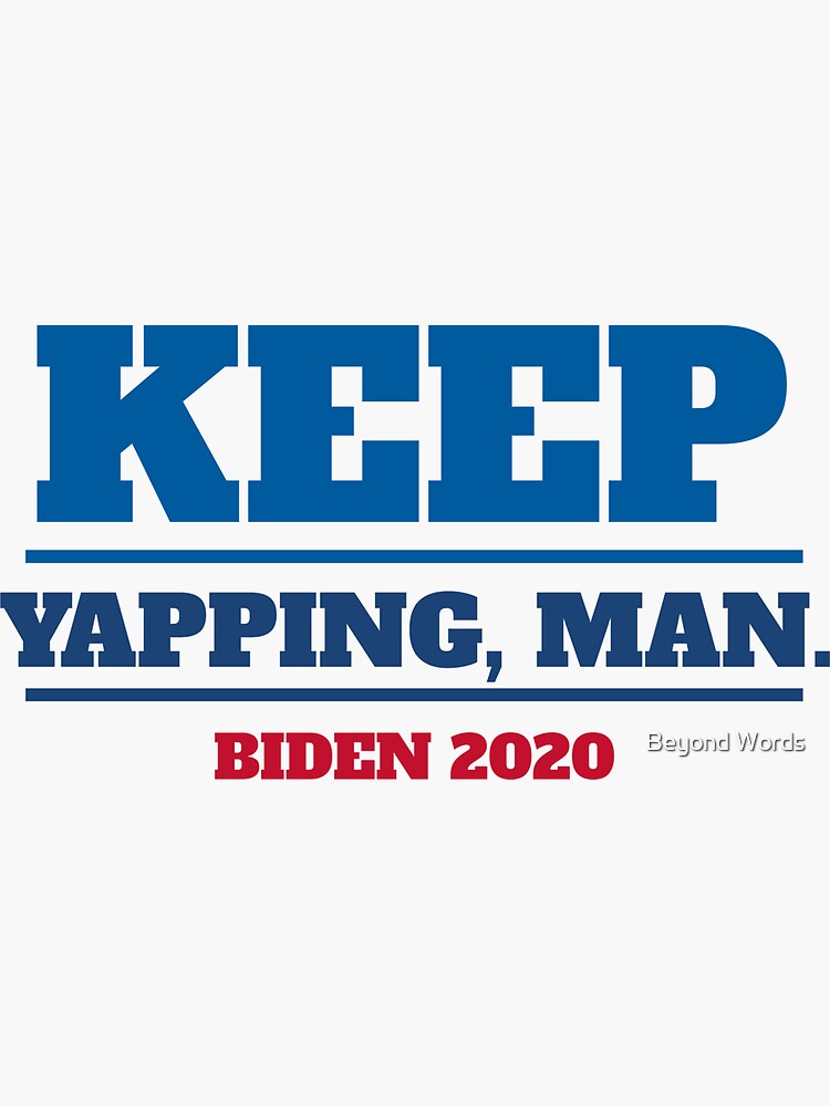"Keep yapping, man biden 2020" Sticker by BeyondtheQuote | Redbubble