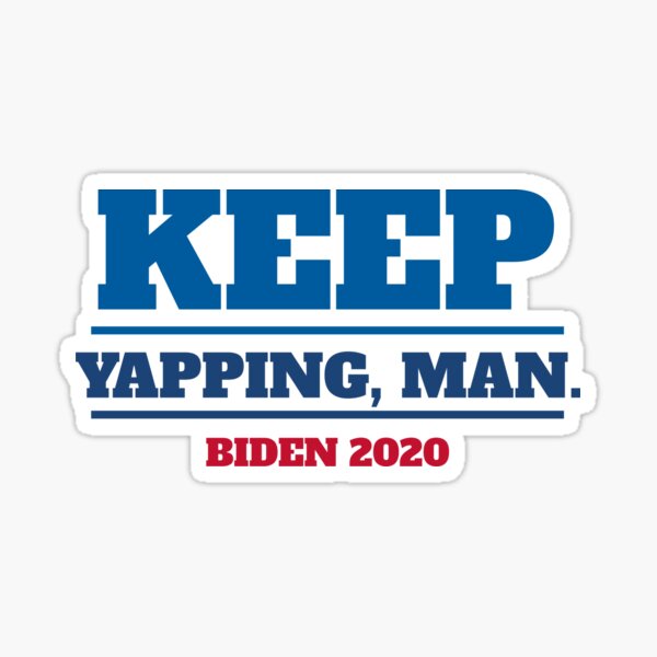 "Keep yapping, man biden 2020" Sticker by BeyondtheQuote | Redbubble
