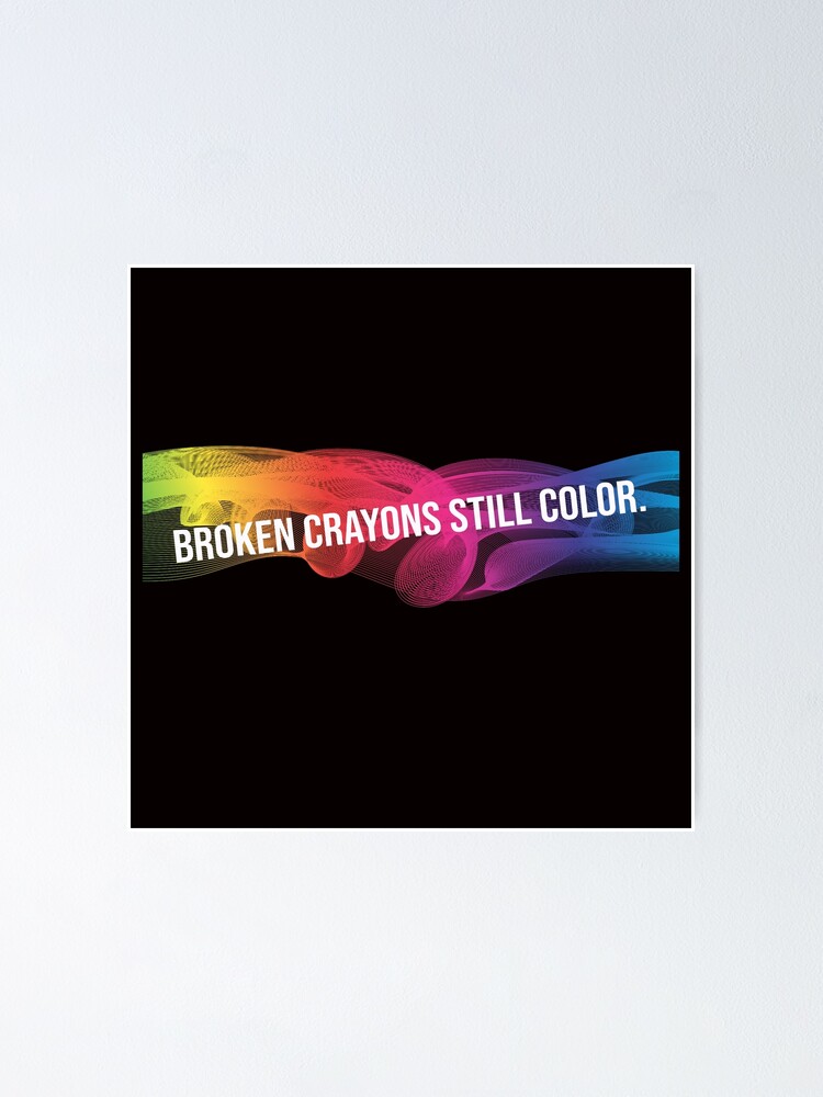 "Broken crayons still color" Poster for Sale by SDD19Inspire | Redbubble