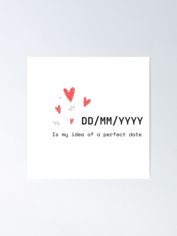 "DD/MM/YYYY Is my idea of perfect date" Poster for Sale by purumArt ...