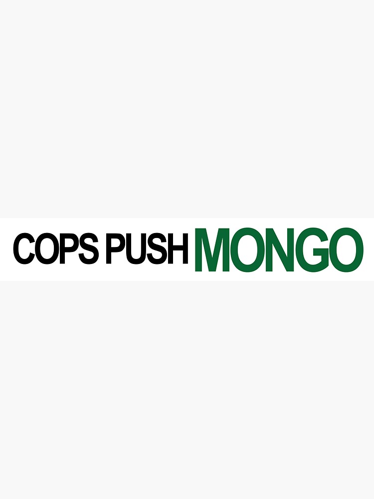 "Cops Push Mongo Original Bumper Sticker" Sticker for Sale by ...