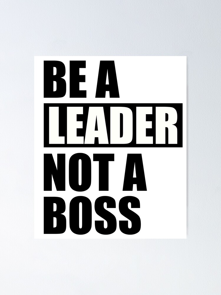 "Be A Leader Not A Boss" Poster by Tatsed | Redbubble