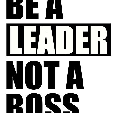 "Be A Leader Not A Boss" Photographic Print for Sale by Tatsed | Redbubble