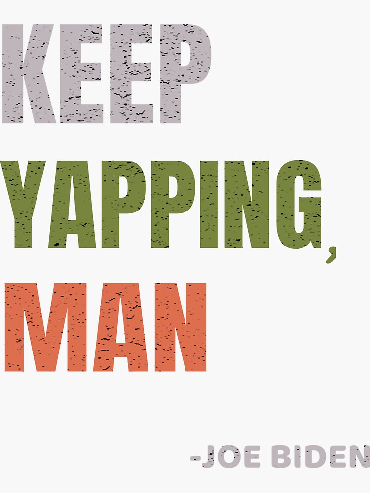 "Keep Yapping Man Joe Biden Presidential Debate 2020" Sticker for Sale ...