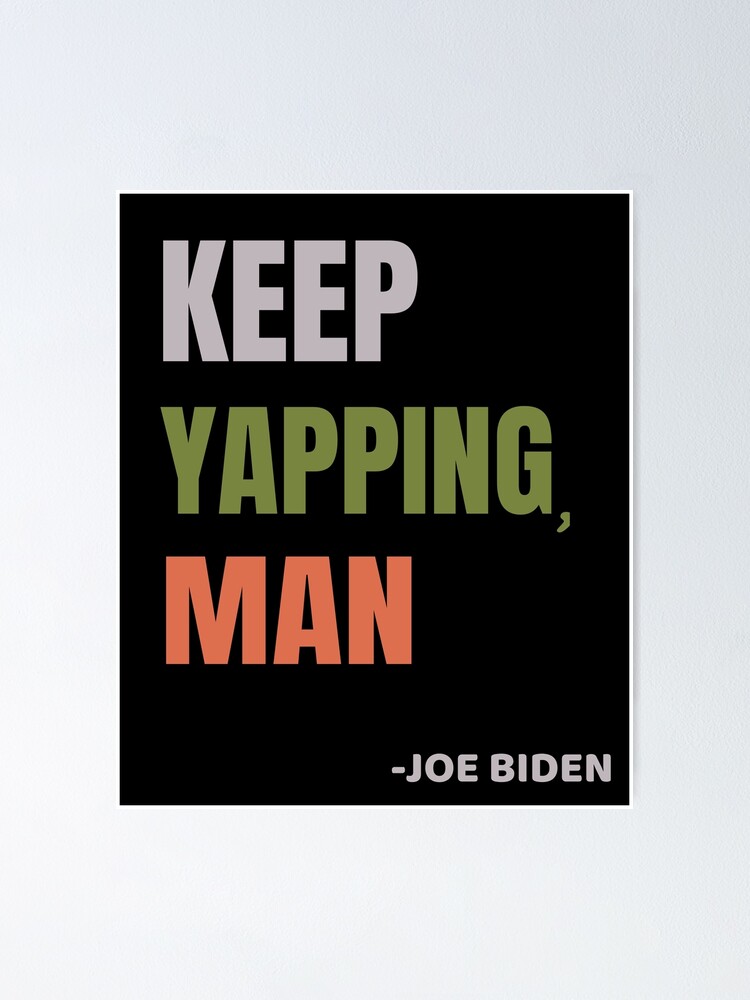 "Keep Yapping Man Joe Biden Presidential Debate 2020" Poster by Yotti ...