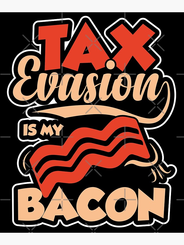 "Tax Evasion Is My Bacon | Amusing Financial Meme" Poster by ...