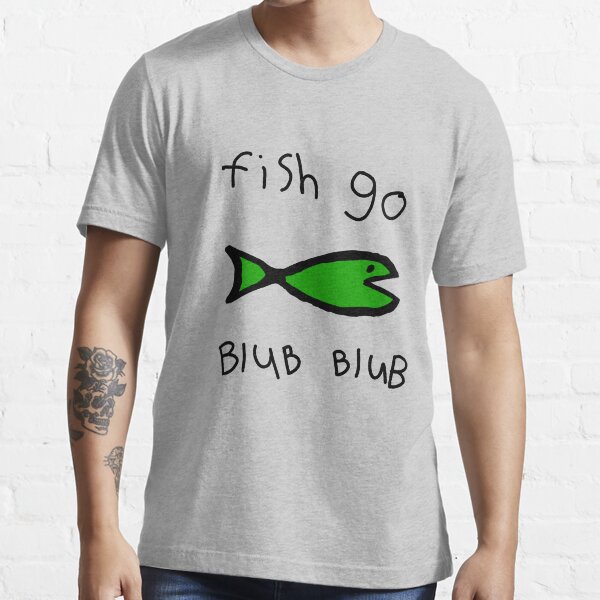 "Fish go Blub Blub" T-shirt by Dalllinc | Redbubble
