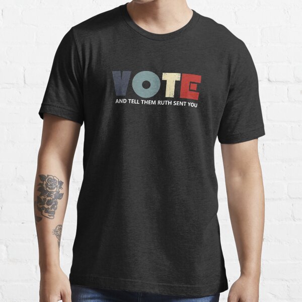 "VOTE and tell them Ruth sent you Vintage" T-shirt for Sale by Art ...