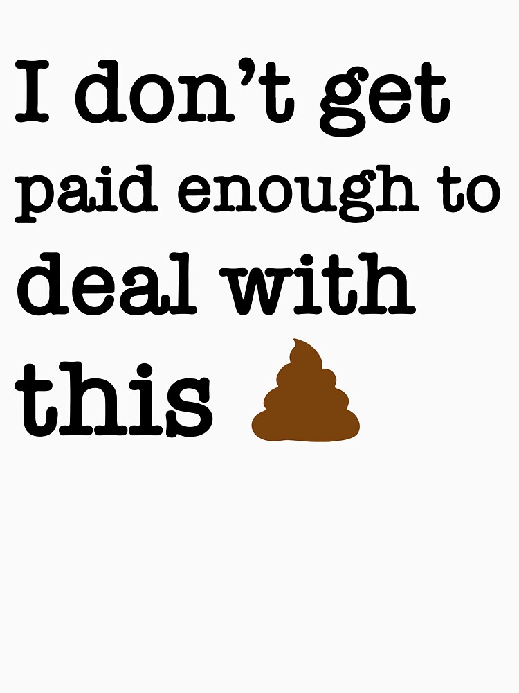 "I don't get paid enough to deal with this" T-shirt for Sale by ...