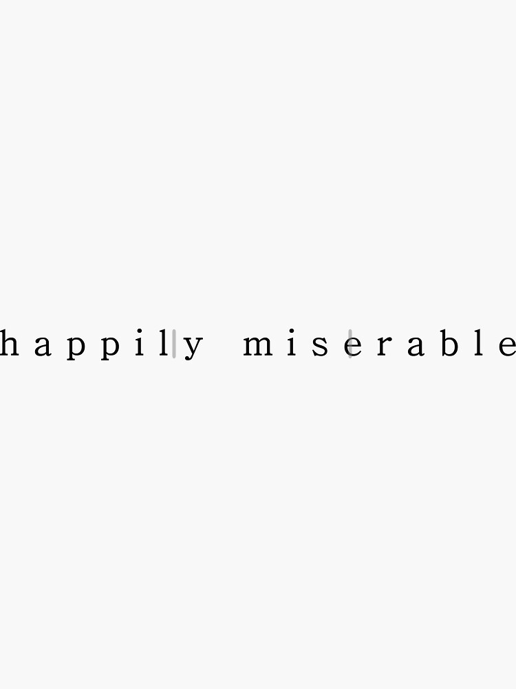 "Happily Miserable" Sticker by Stormy-Rose | Redbubble