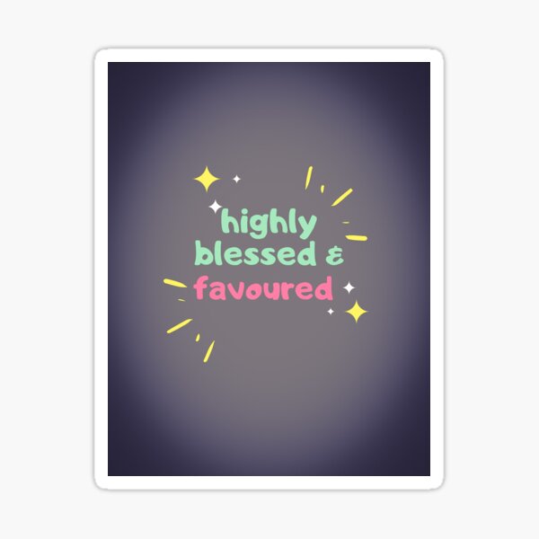 "Highly blessed and favoured" Sticker by Abimanyi | Redbubble