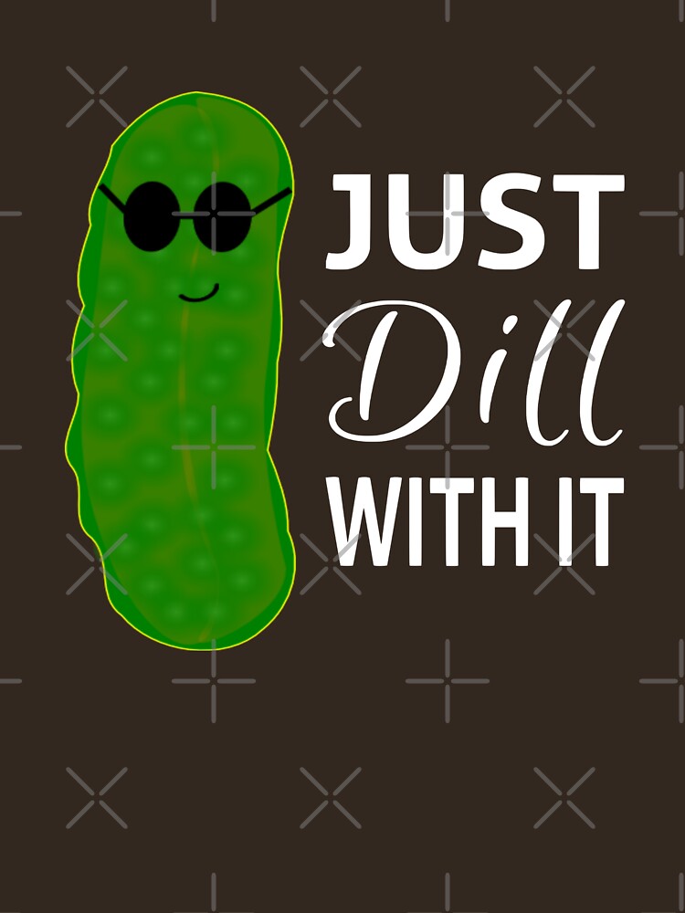 "Just Dill With It" T-shirt for Sale by coolfuntees | Redbubble | dill ...