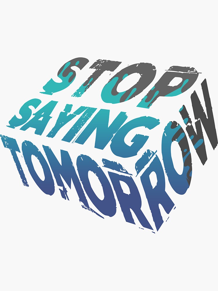 "Stop Saying Tomorrow - Motivational Quote" Sticker for Sale by ...