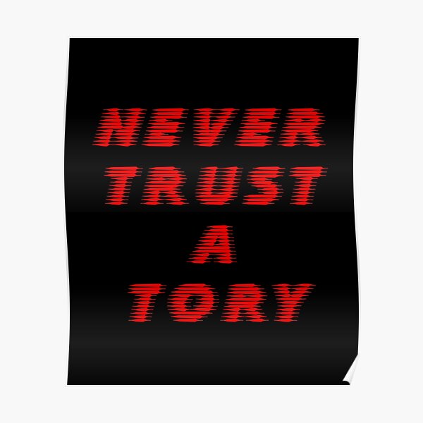 Never Trust A Tory Posters Redbubble