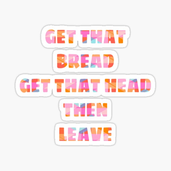 Get That Head Bread Then Leave Gifts & Merchandise | Redbubble