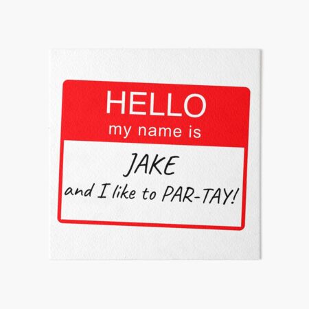 "Hello My Name Is Jake and I Like To Par-tay Party Name Tag Design" Art ...