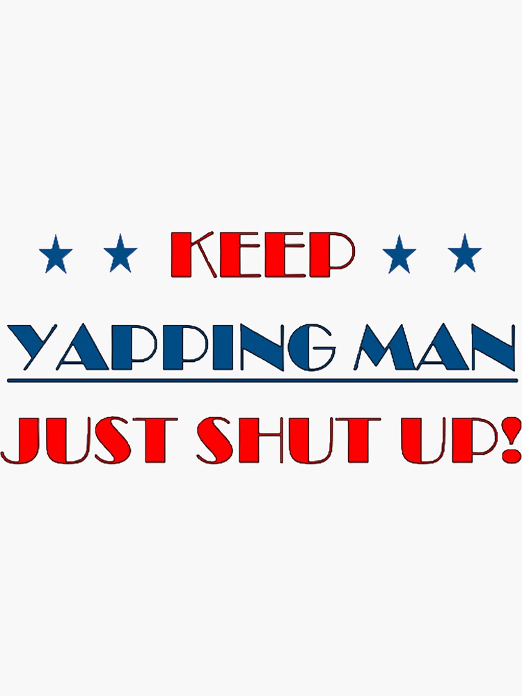 "**KEEP YAPPING MAN**" Sticker by FAODAIL | Redbubble