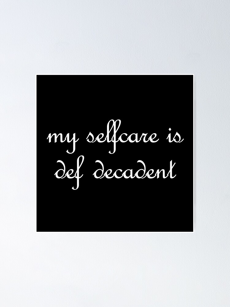 "Selfcare is Def Decadent" Poster by JohnERoessler | Redbubble