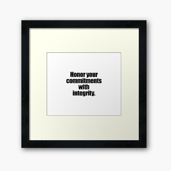 "Honor your commitments with integrity" Framed Art Print for Sale by ...