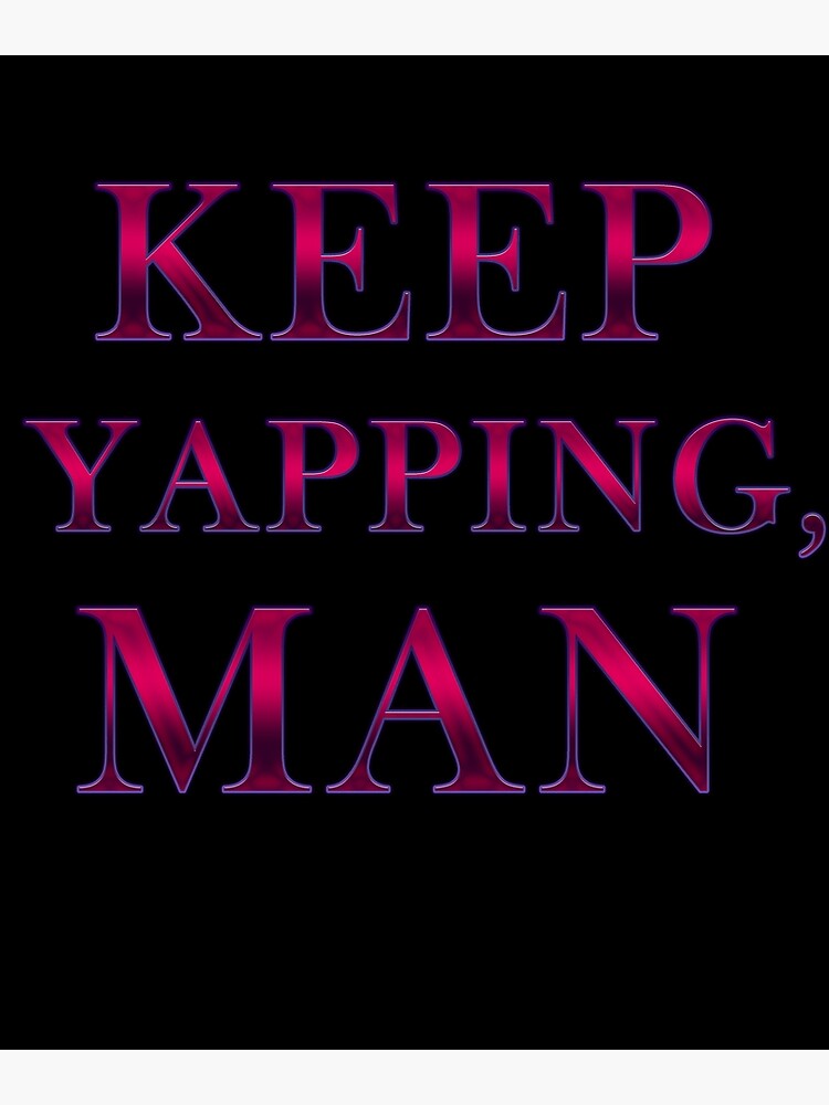 "keep yapping man" Art Print by karimosama123 | Redbubble