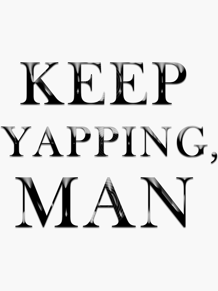 "keep yapping man" Sticker for Sale by karimosama123 | Redbubble