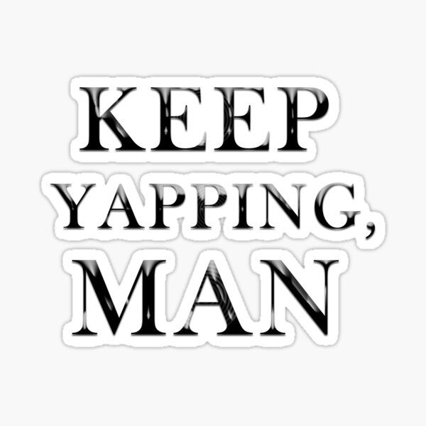 "keep yapping man" Sticker for Sale by karimosama123 | Redbubble