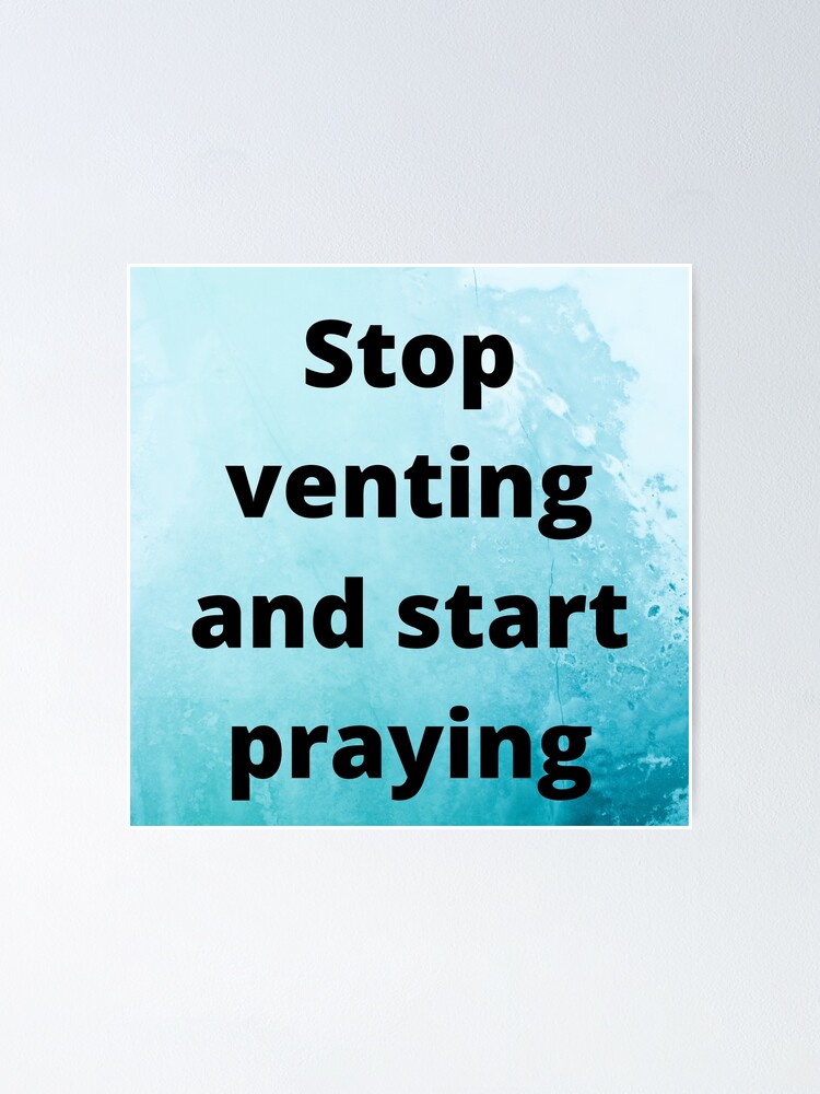 "Stop venting and start praying" Poster for Sale by kindryb | Redbubble