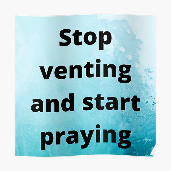 "Stop venting and start praying" Poster for Sale by kindryb | Redbubble