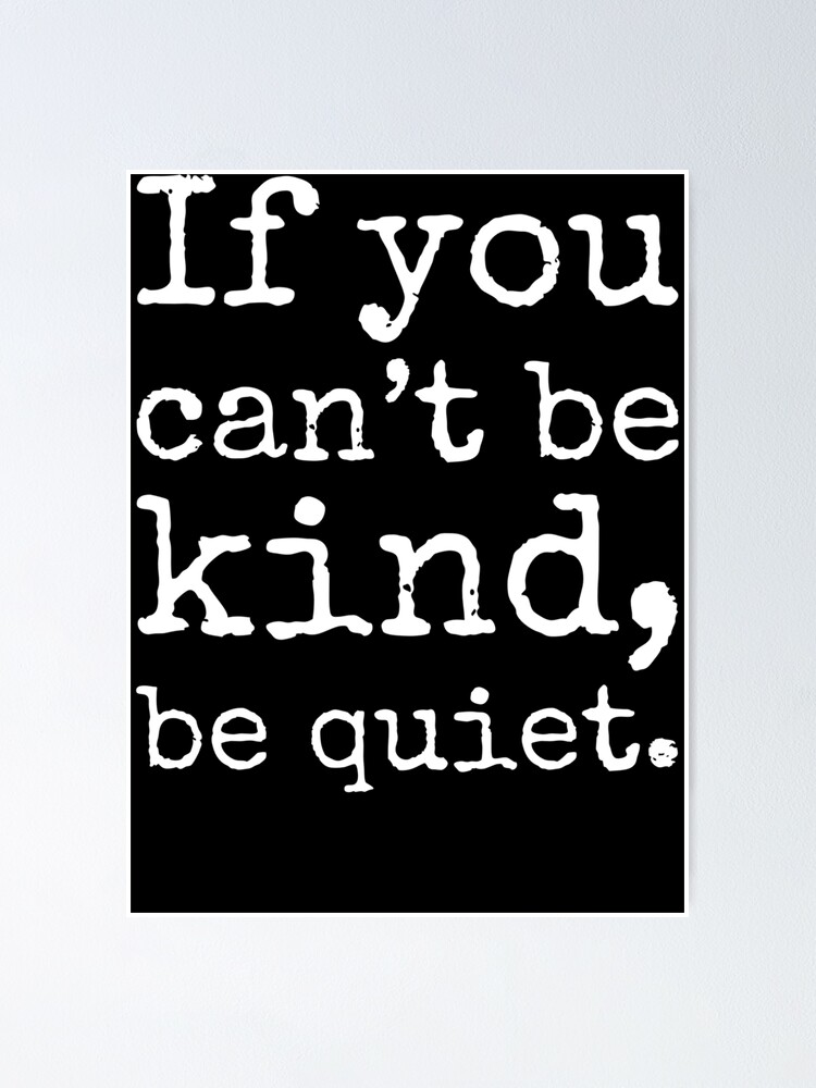 "If you cant be kind be quiet" Poster for Sale by Abidilana | Redbubble