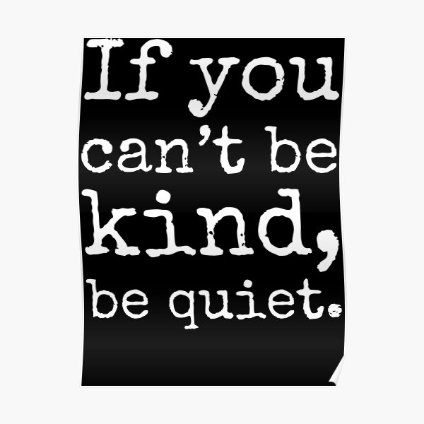 "If you cant be kind be quiet" Poster for Sale by Abidilana | Redbubble