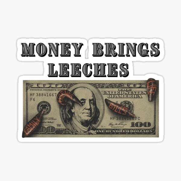 "Money Brings Leeches " Sticker for Sale by SayWhatJAY | Redbubble