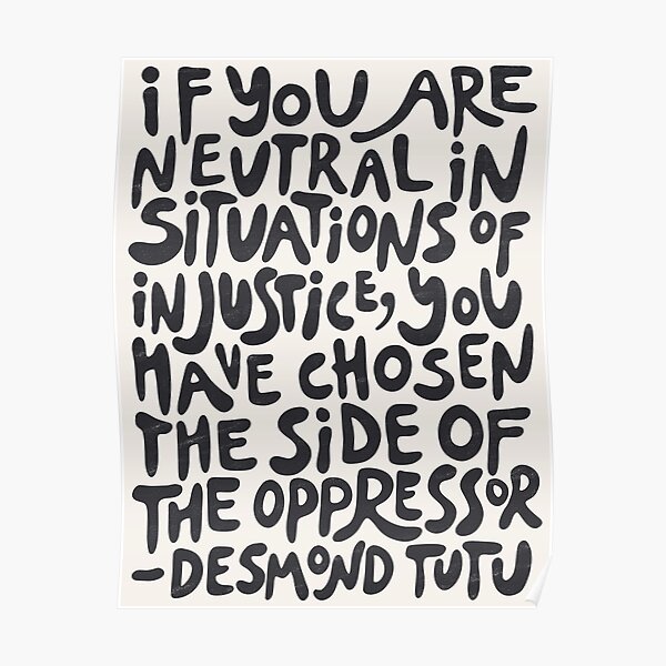 " (old vintage print) if you are neutral in situations of injustice you ...