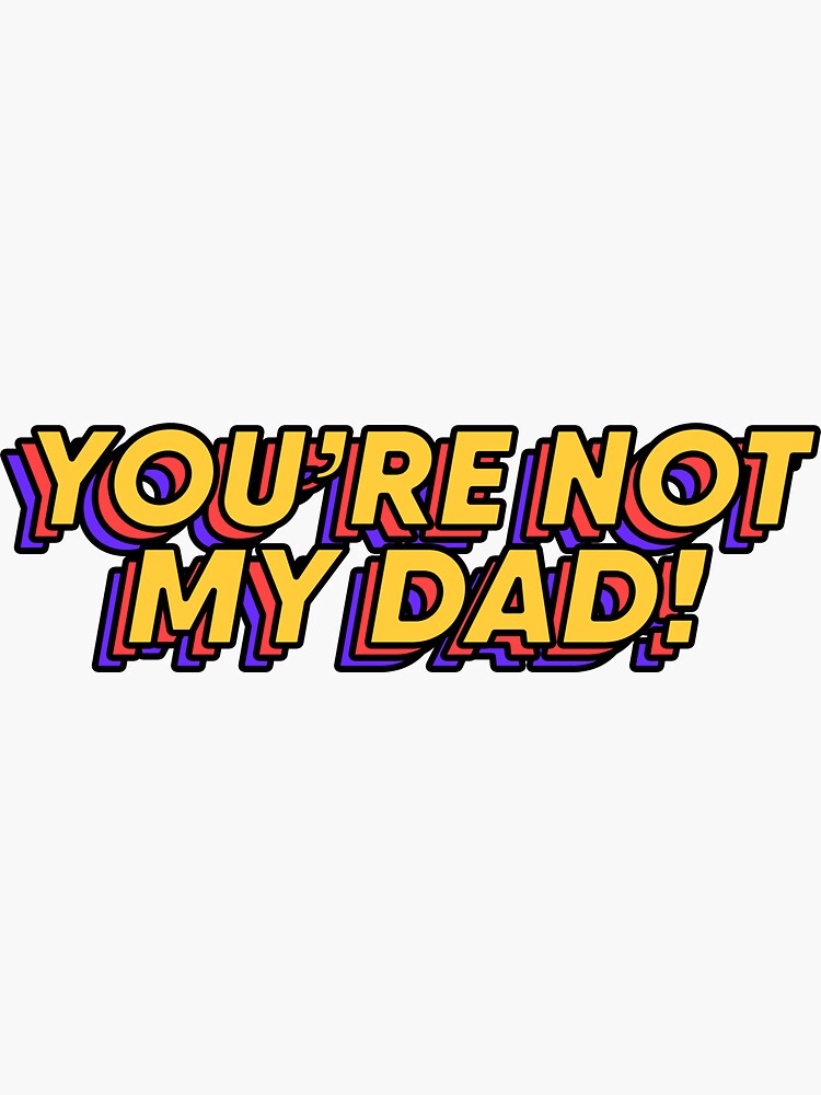 Youre Not My Dad Meme Funny Vine Sticker By Thefrshmachine Redbubble