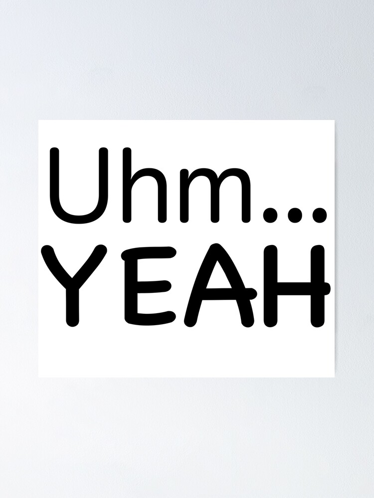 "Uhm...YEAH" Poster for Sale by Art-Bandits | Redbubble