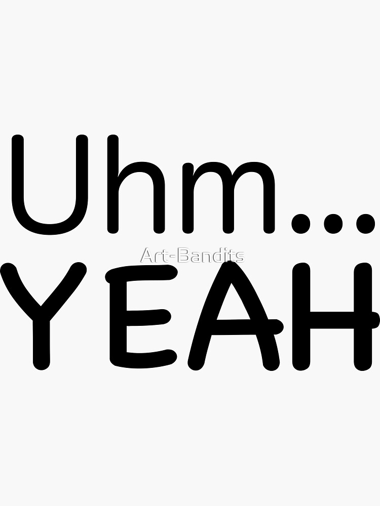 "Uhm...YEAH" Sticker for Sale by Art-Bandits | Redbubble