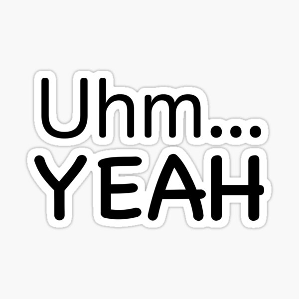 "Uhm...YEAH" Sticker for Sale by Art-Bandits | Redbubble