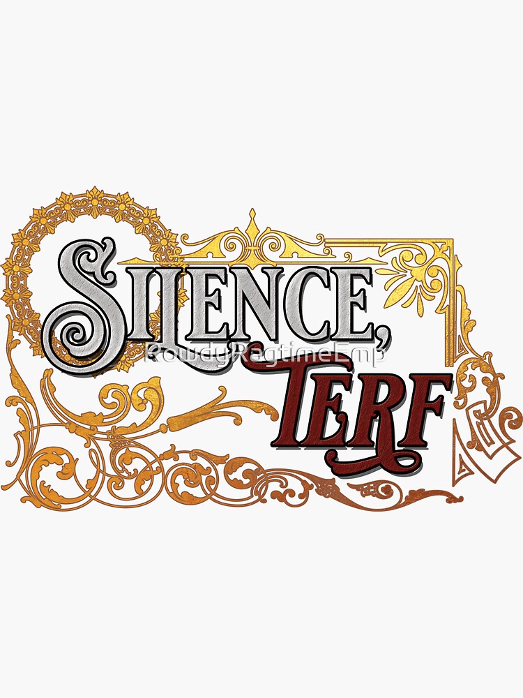 "Silence, TERF!" Sticker for Sale by RowdyRagtimeEmp | Redbubble