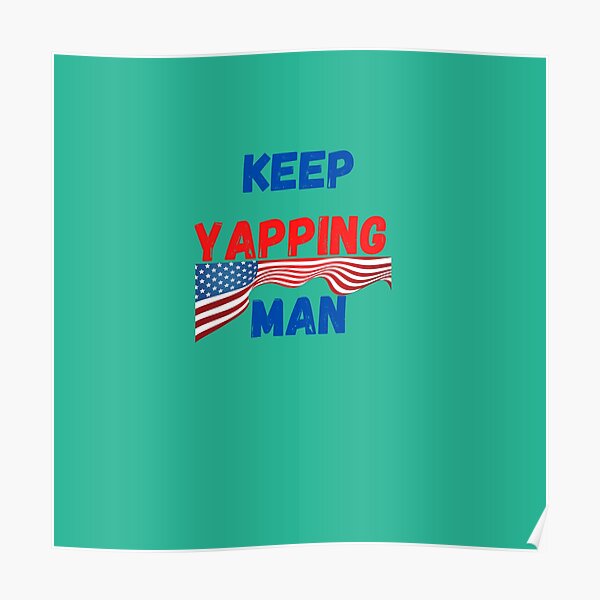 "keep yapping man" Poster by infinity-khd | Redbubble