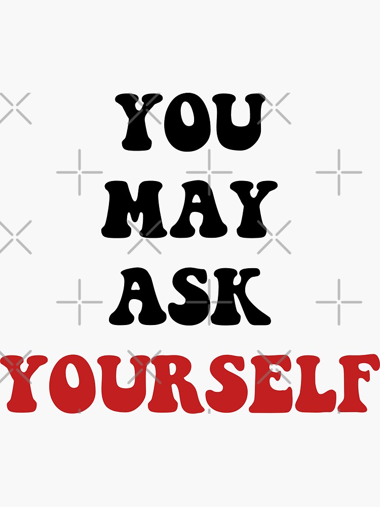 "You May Ask Yourself" Sticker by sameerhashmi | Redbubble