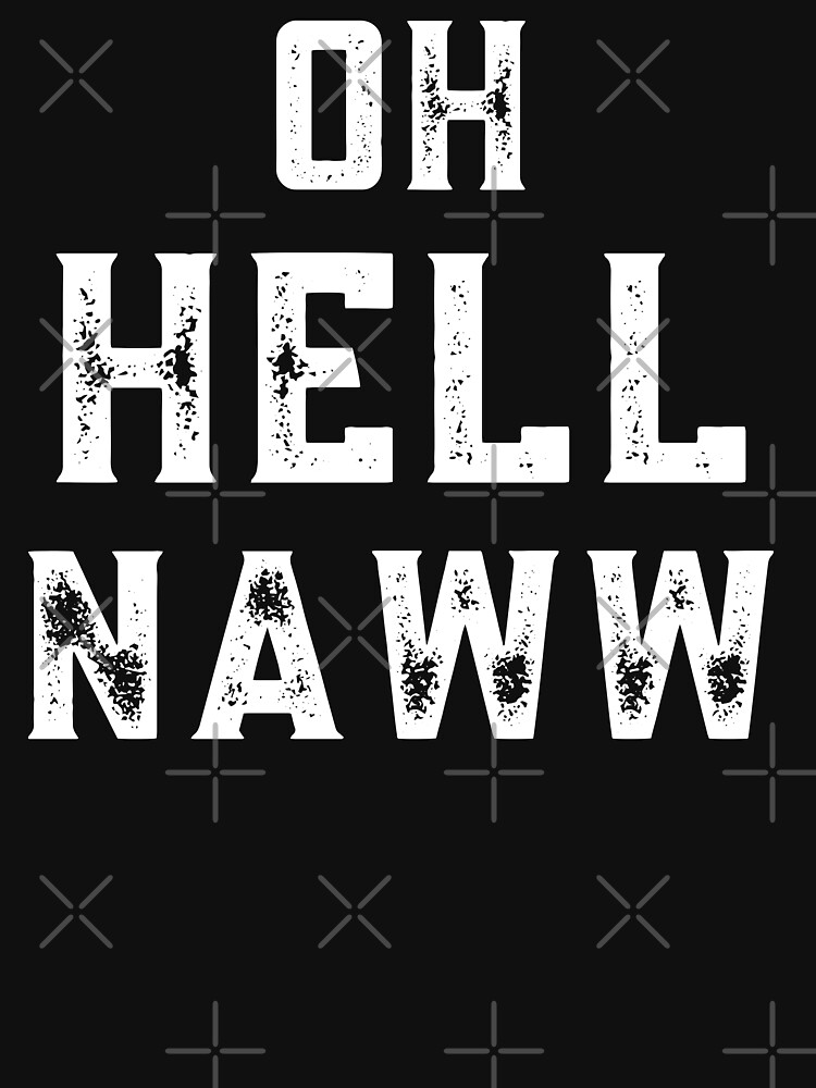 "Oh Hell Naww" T-shirt for Sale by sayingstuff | Redbubble | oh hell ...